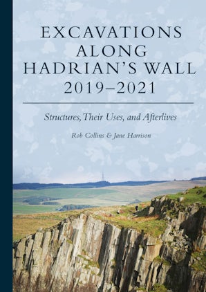 Excavations Along Hadrian’s Wall 2019–2021 - Oxbow Books
